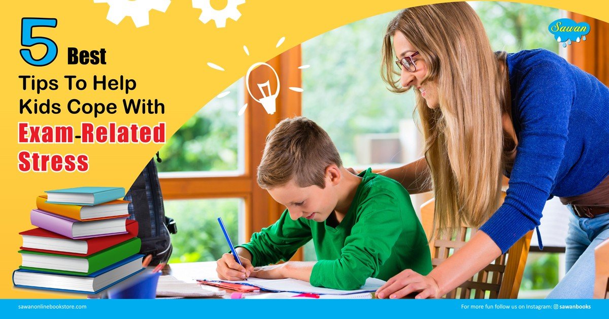 5 Best Tips To Help Kids Cope With Exam-Related Stress - Sawan Books